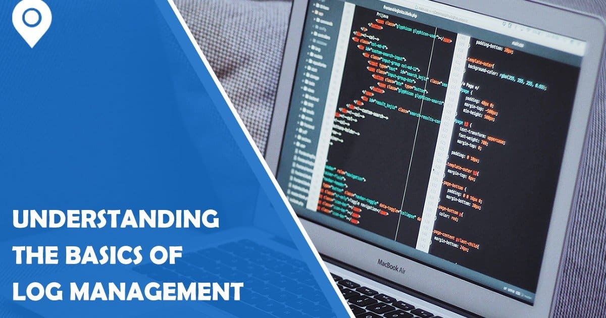 Understanding the Basics of Log Management and How It Can Work for You ... Understanding the Basics of Log Management and How It Can Work for You ...