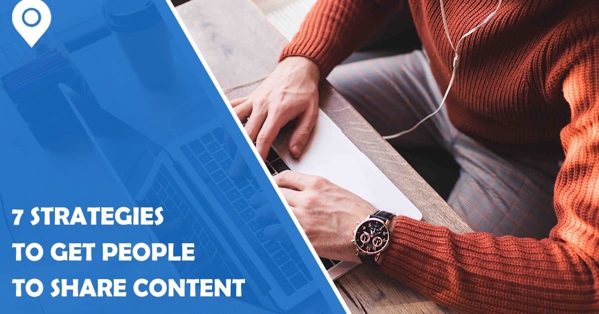 7 Strategies to Get People to Share Your Content - Google Maps Widget