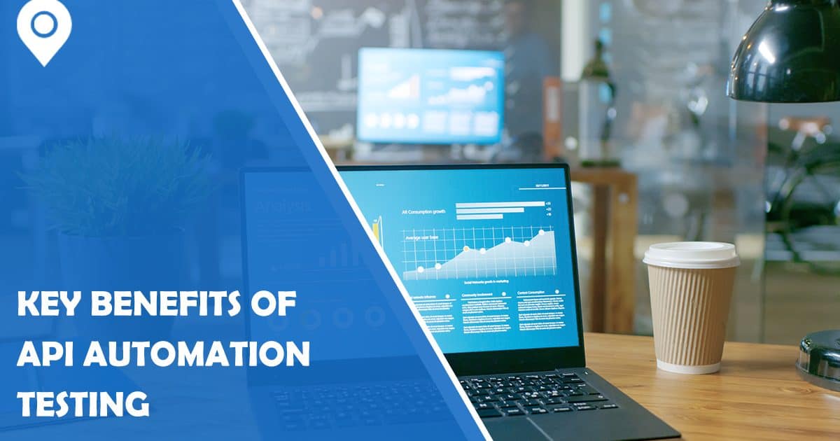 5 Key Benefits of API Automation Testing - Google Maps Widget