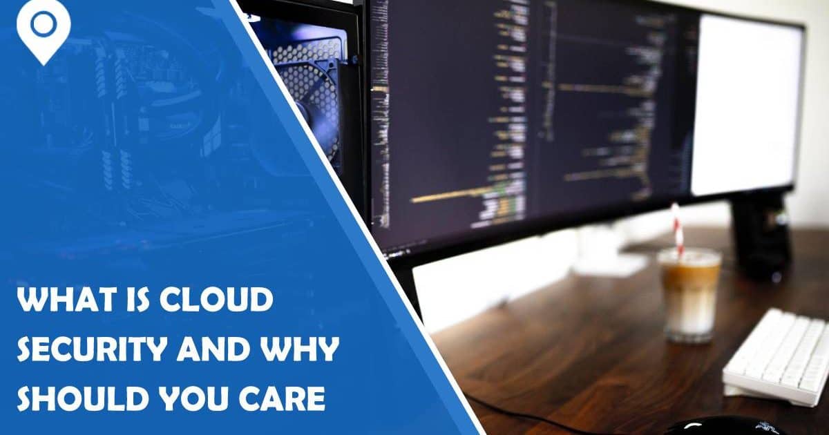 What Is Cloud Security and Why Should You Care - Google Maps Widget