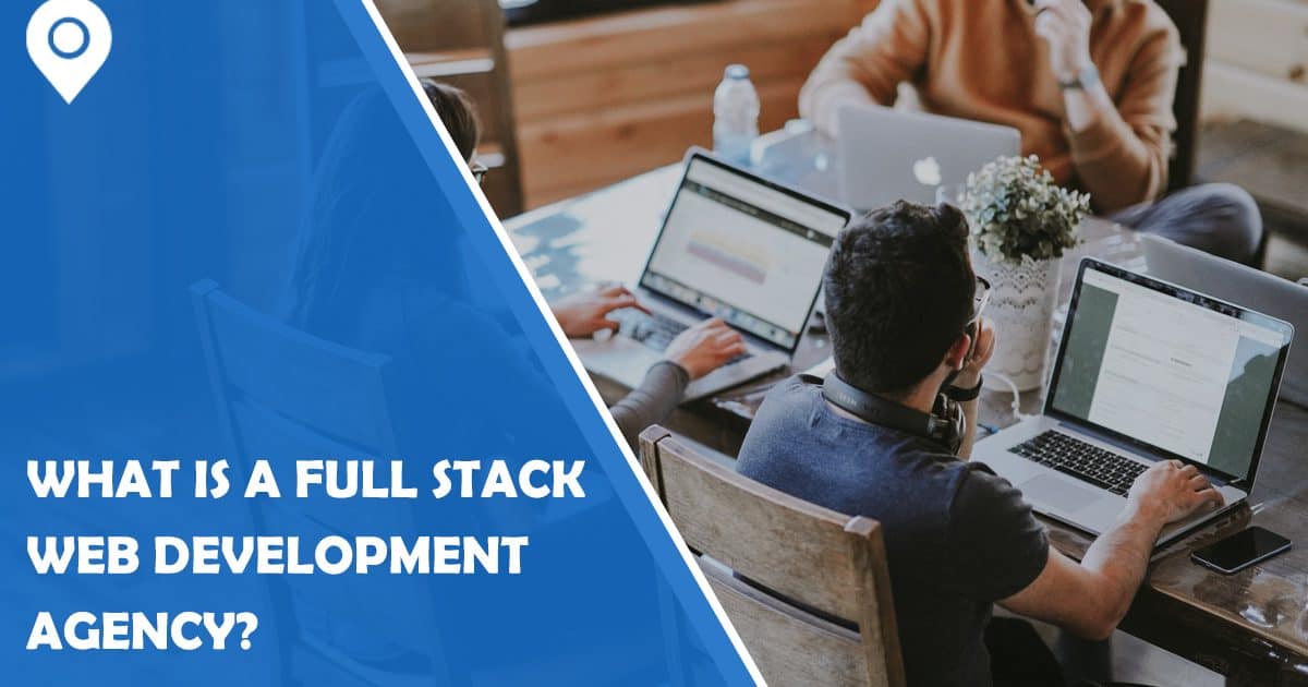 What Is a Full Stack Web Development Agency? - Google Maps Widget