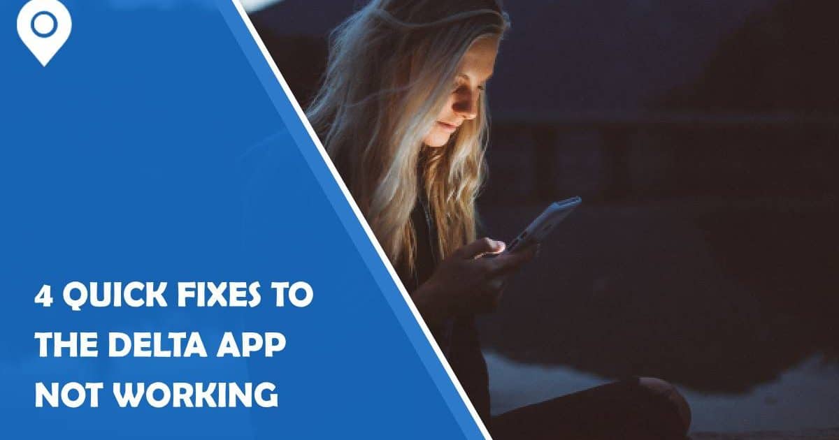 4 Quick Fixes to the Delta App Not Working - Google Maps Widget