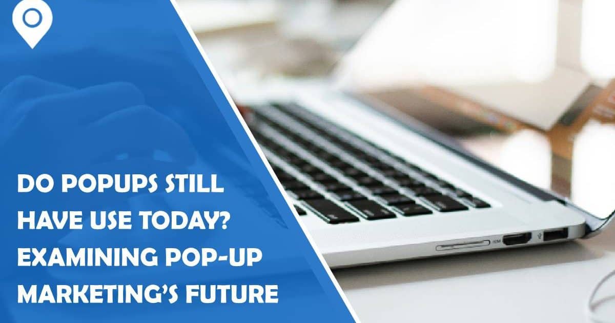 Do Popups Still Have Use Today? Examining Pop-Up Marketing’s Future ...