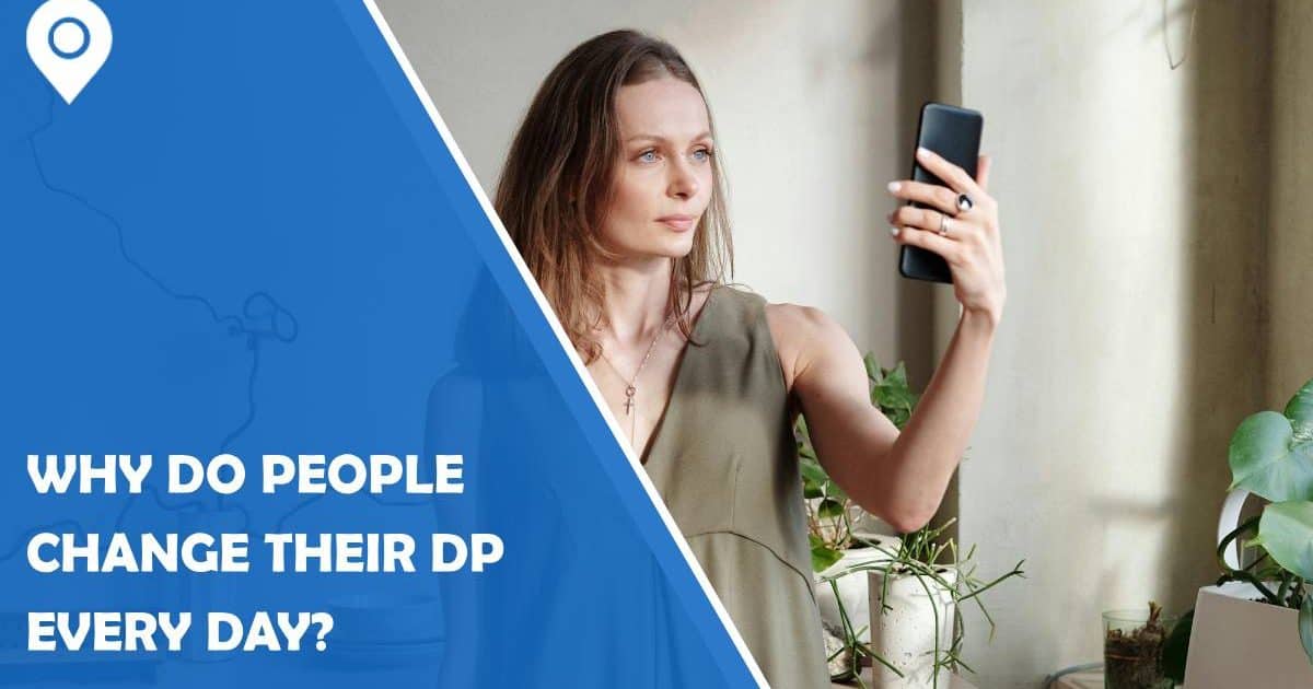 Why Do People Change Their DP Every Day? - Google Maps Widget