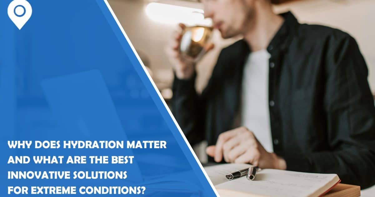 Why Does Hydration Matter and What Are the Best Innovative Solutions for Extreme Conditions ...