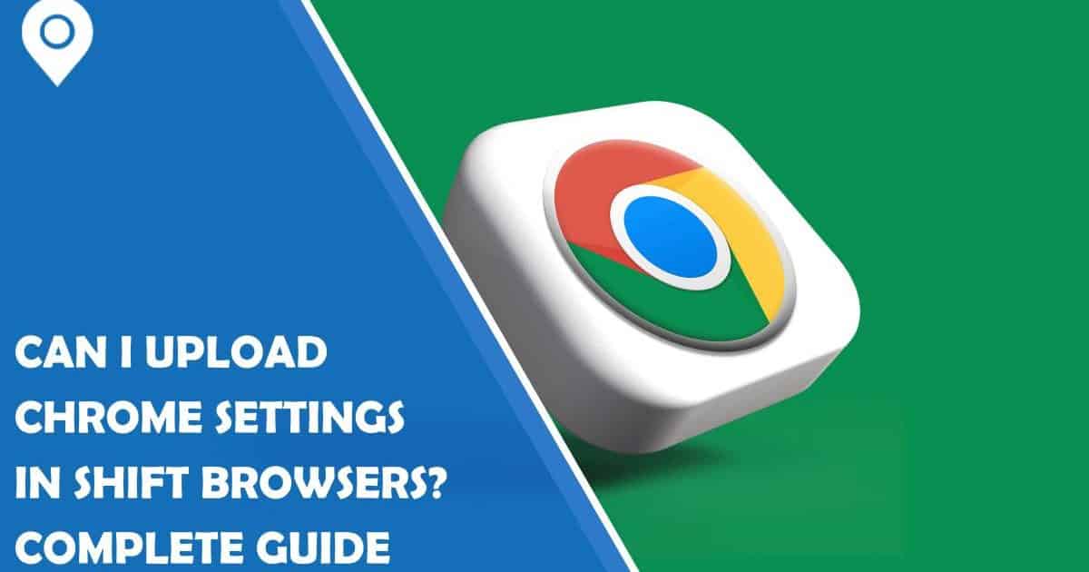 Can I Upload Chrome Settings in Shift Browsers? Complete Guide - Google ...