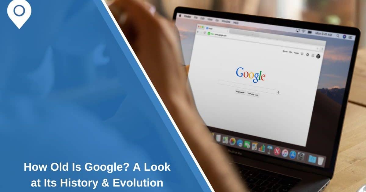 How Old Is Google? A Look at Its History & Evolution