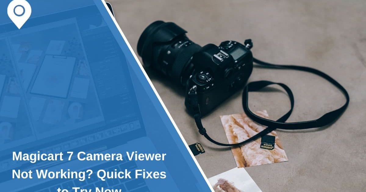 Magicart 7 Camera Viewer Not Working? Quick Fixes to Try Now